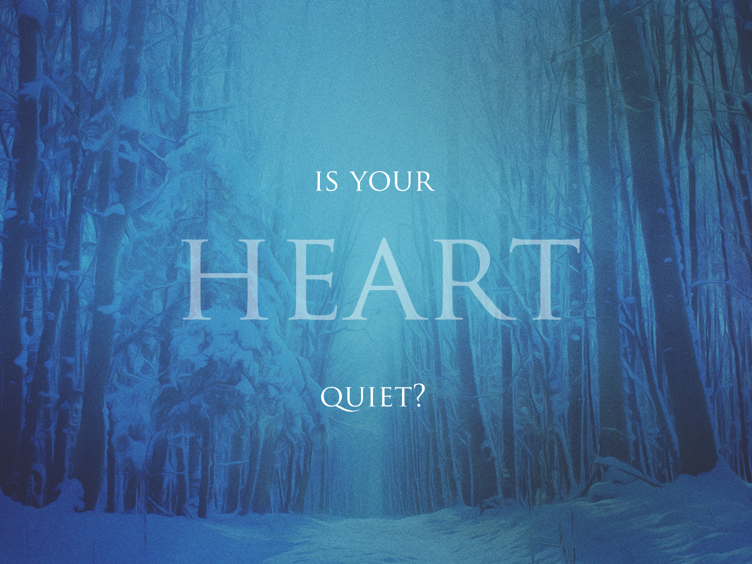 Is Your Heart Quiet Today? - The Abundant Life Center